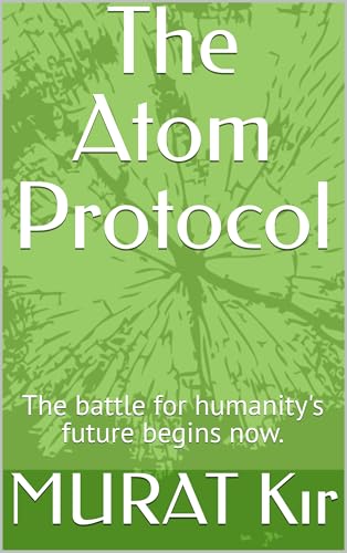 The Atom Protocol: The battle for humanity's future begins now. by MURAT Kır | Goodreads