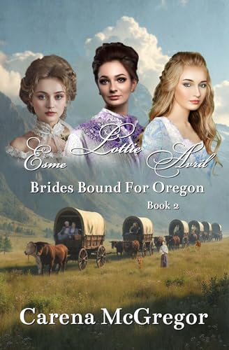Brides Bound for Oregon: Lottie, Avril and Esme by Carena McGregor ...