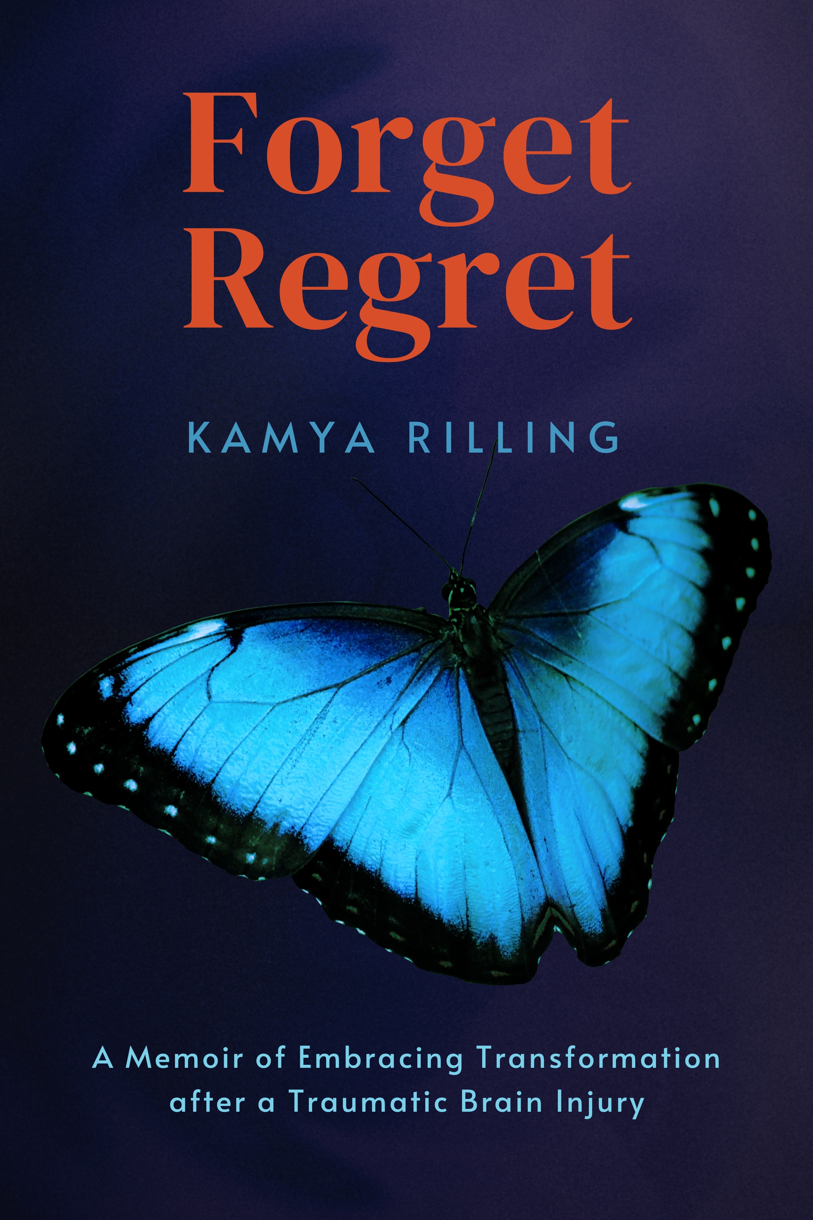 Forget Regret: A Memoir of Embracing Transformation after a Traumatic ...