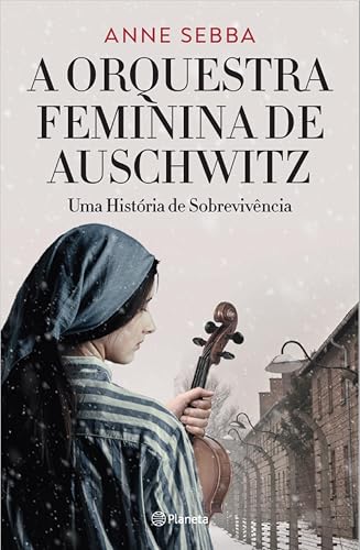 A Orquestra Feminina de Auschwitz (PLANETA PORTUGAL) by Anne Sebba ...