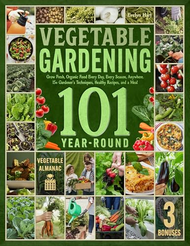 Year-Round Vegetable Gardening 101: Grow Fresh, Organic Food Every Day, Every Season, Anywhere—A ...