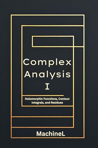 Complex Analysis I: Holomorphic Functions, Contour Integrals, and Residues by Machine L | Goodreads
