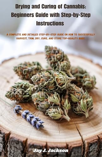 Drying and Curing of Cannabis: Beginners Guide with Step-by-Step Instructions : A Complete and ...