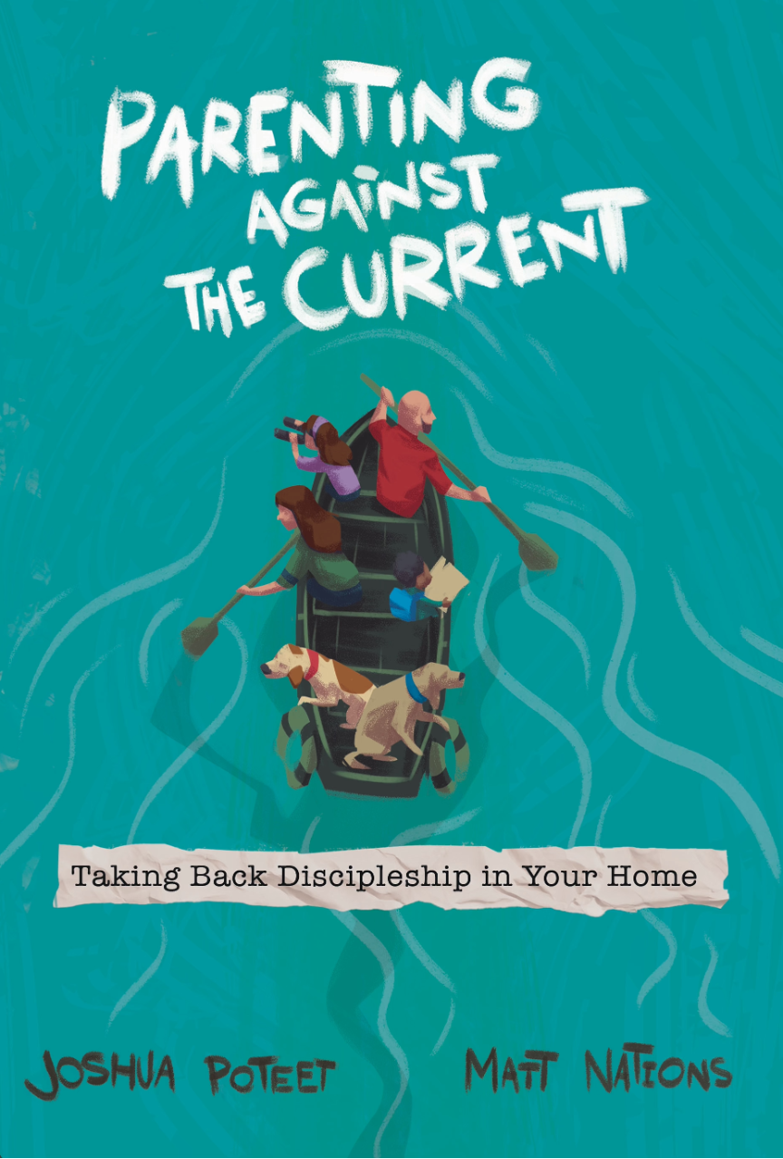 Parenting Against the Current: Taking Back Discipleship in Your Home by Josh Poteet | Goodreads