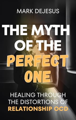 The Myth of the Perfect One: Healing Through the Distortions of Relationship OCD by Mark DeJesus ...