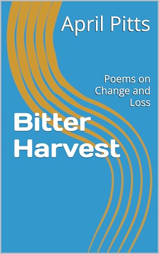 Bitter Harvest: Poems on Change and Loss by April Pitts | Goodreads