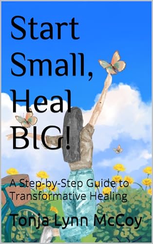 Start Small, Heal BIG!: A Step-by-Step Guide to Transformative Healing ...