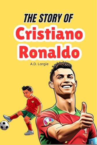 The Story of Cristiano Ronaldo : Biography For Kids by A.D. Largie ...