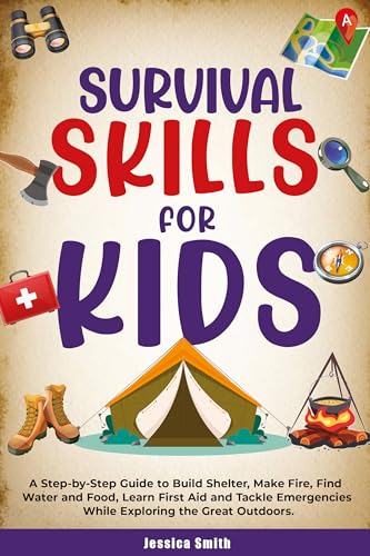 Survival Skills for Kids: A Step-by-Step Guide to Build Shelter, Make ...