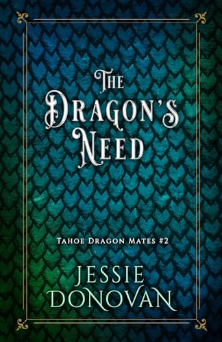 The Dragon's Need (Tahoe Dragon Mates) by Jessie Donovan | Goodreads