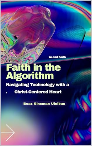 Faith in the Algorithm: Navigating Technology with a Christ-Centered ...
