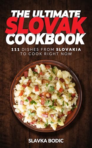 The Ultimate Slovak Cookbook: 111 Dishes From Slovakia To Cook Right ...