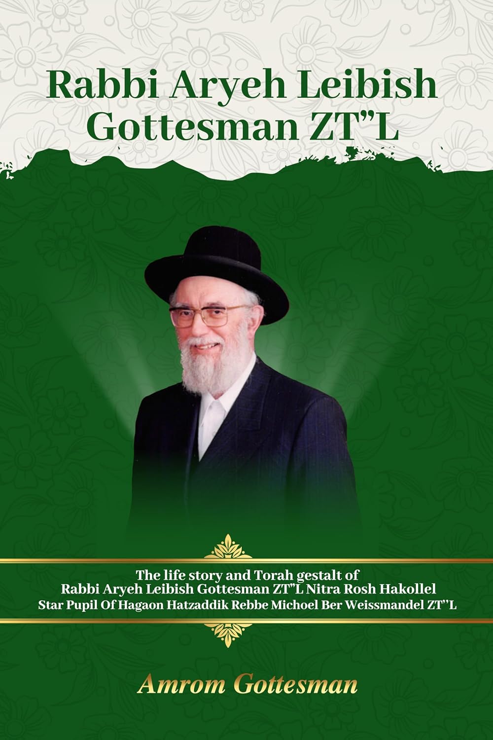 The Life And Legacy of Rabbi Aryeh Leibish Gottesman ZT”L by Amrom ...