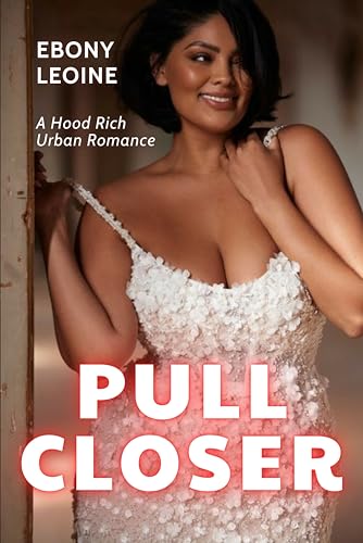 Pull Closer: A Hood Rich Urban Romance by Ebony Leoine | Goodreads