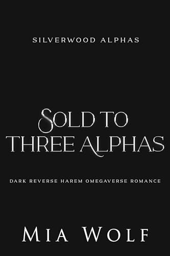 Sold to Three Alphas: Dark Reverse Harem Omegaverse Romance by Mia Wolf | Goodreads