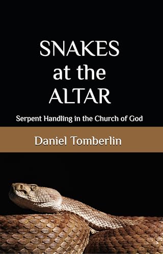 Snakes at the Altar: Serpent Handling in the Church of God by Daniel ...