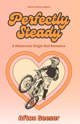 Perfectly Steady: A Motocross Single Dad romance by Afton Seeser ...
