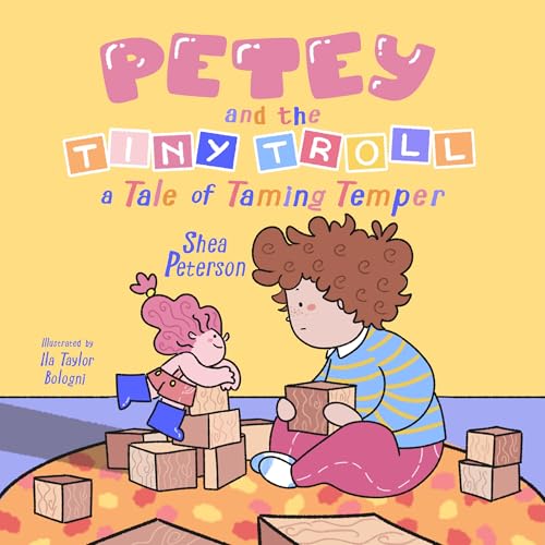 Petey and the Tiny Troll: a Tale of Taming Temper: Calming Down Toddler ...