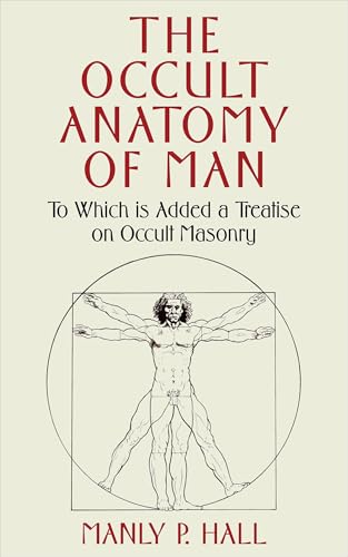 The Occult Anatomy of Man: To Which Is Added a Treatise on Occult ...