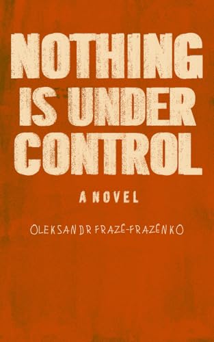 Nothing Is Under Control by Oleksandr Fraze-Frazenko | Goodreads