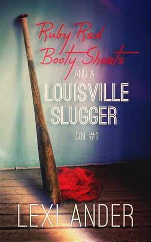 Ruby Red Booty Shorts and a Louisville Slugger by Lexi Ander | Goodreads