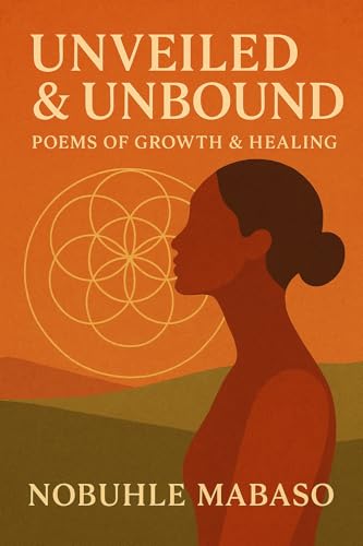 Unveiled & Unbound : Poems of Growth & Healing by Nobuhle Z. Mabaso ...