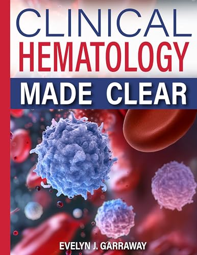 CLINICAL HEMATOLOGY MADE CLEAR: A Practical Guide to Blood Cell ...