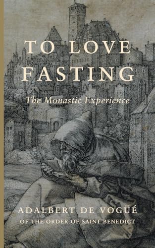 To Love Fasting: The Monastic Experience by Adalbert de Vogüé O.S.B ...