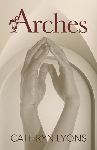 Arches by Cathryn Lyons | Goodreads
