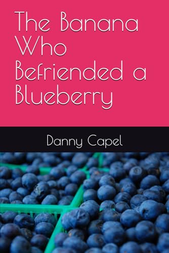 The Banana Who Befriended a Blueberry by Danny Capel | Goodreads