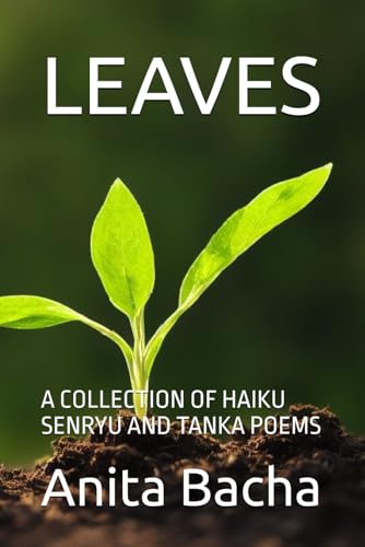 LEAVES: A COLLECTION OF HAIKU SENRYU AND TANKA POEMS by Anita Bacha ...