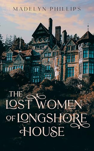 The Lost Women of Longshore House by Madelyn Phillips | Goodreads
