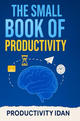 The Small Book of Productivity: A Concise and Practical Guide to ...
