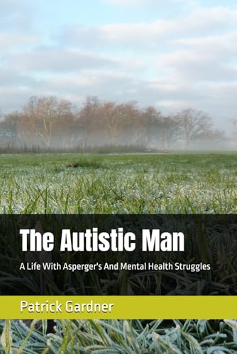The Autistic Man: A Life With Asperger's And Mental Health Struggles by ...