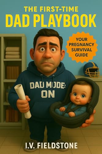 The First-Time Dad Playbook: Support Her, Prepare For Baby, And Become ...