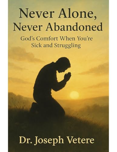 Never Alone, Never Abandoned: God’s Comfort When You’re Sick and ...