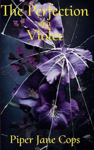 The Perfection of a Violet by Piper Jane Cops | Goodreads