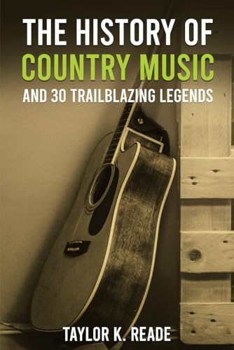 The History of Country Music: And 30 Trailblazing Legends by Taylor K ...