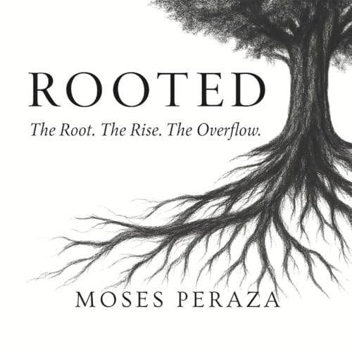 ROOTED: The Root. The Rise. The Overflow by Moses Peraza | Goodreads