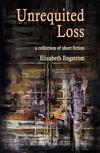 Unrequited Loss by Elizabeth Engstrom | Goodreads