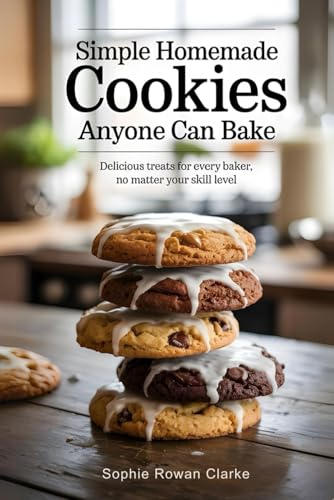Simple Homemade Cookies Anyone Can Bake: Delicious Treats for Every ...