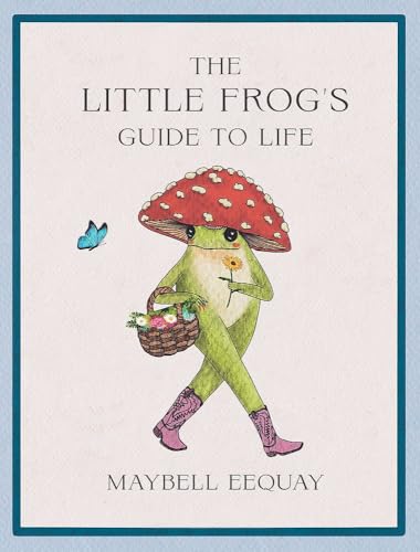 The Little Frog's Guide to Life: Love, Advice and Inspiration for Every ...