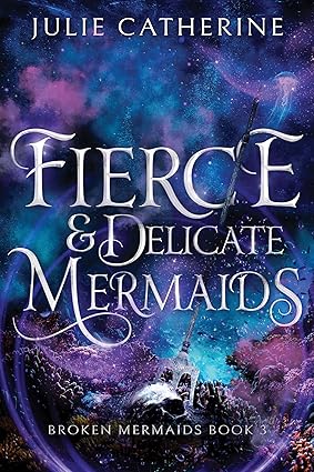 Fierce and Delicate Mermaids (Broken Mermaids #3) by Julie Catherine ...