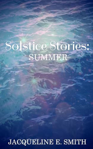 Solstice Stories: Summer by Jacqueline E. Smith | Goodreads