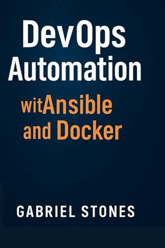 DevOps Automation with Ansible and Docker: A Hands-On Guide to Infrastructure as Code, CI/CD ...