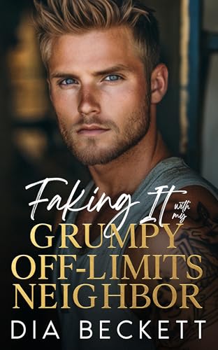 Faking It with my GRUMPY OFF-LIMITS NEIGHBOR by Dia Beckett | Goodreads