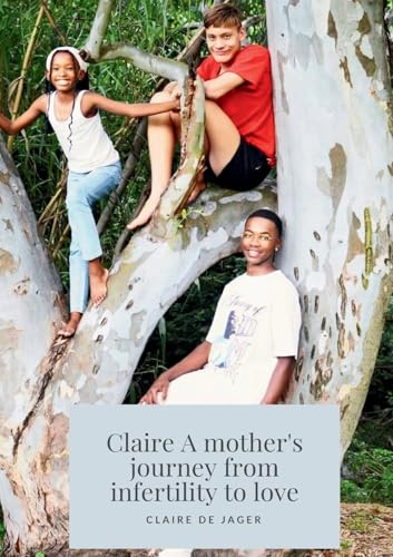 Claire: A Mother's Journey from Infertility to Love by Claire de Jager ...