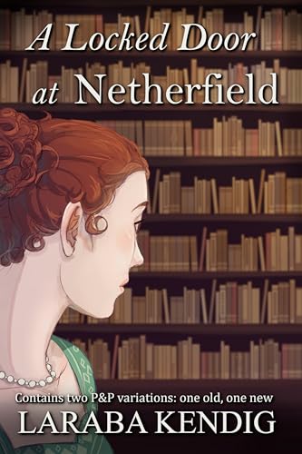 A Locked Door at Netherfield: Pride and Prejudice Variations by Laraba Kendig | Goodreads