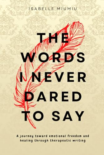 The words I never dared to say: A journey toward emotional freedom and ...