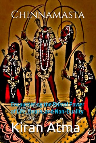 Chinnamasta: Encountering the Primal Power of Life, Death, and Non ...